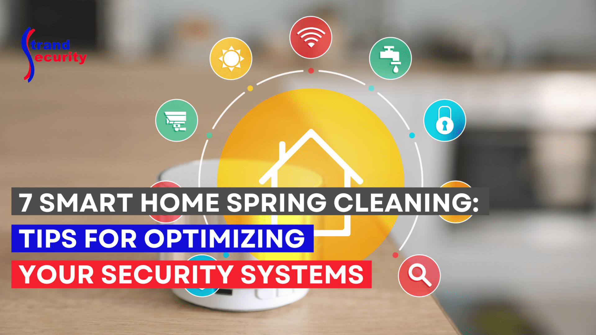 7 Smart Home Spring Cleaning: Tips for Optimizing Your Security Systems - Strand Security